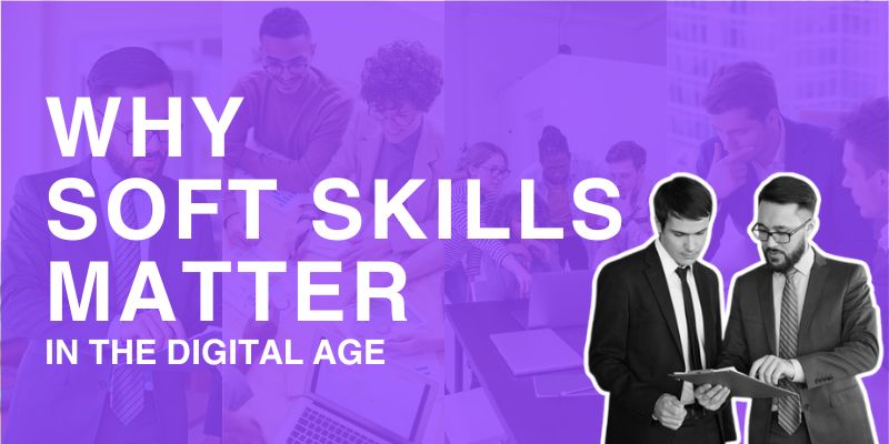 Why Soft Skills Matter in the Digital Age